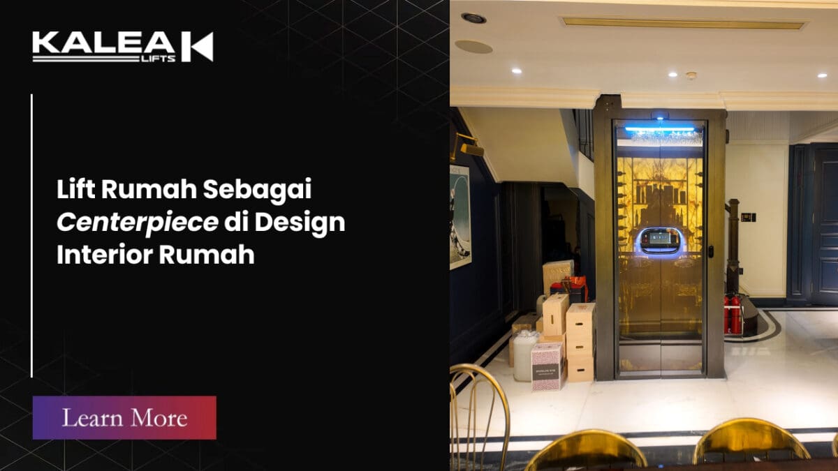 Lift Rumah Sebagai Centerpiece di Design Interior Rumah - Kalea Lifts