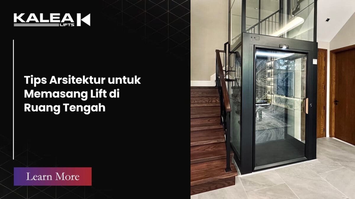 Tips Arsitektur untuk Memasang Lift di Ruang Tengah - Kalea Lifts